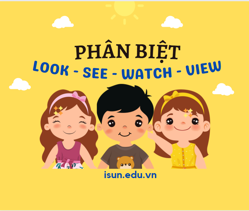 Cách phân biệt "see", "look", "watch" và "view" trong tiếng Anh - iSUN